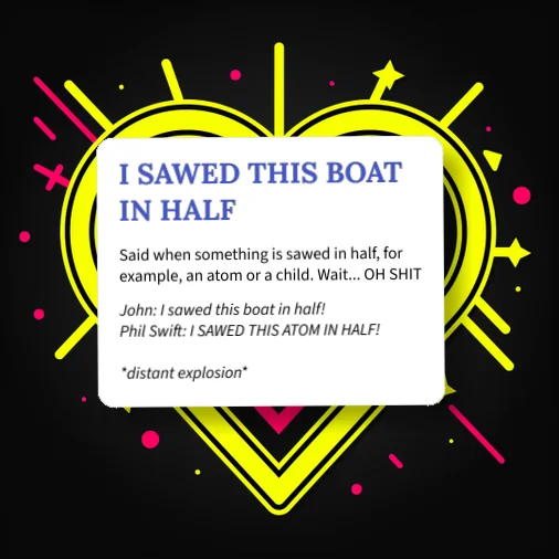 Urban Dictionary: I SAWED THIS BOAT IN HALF